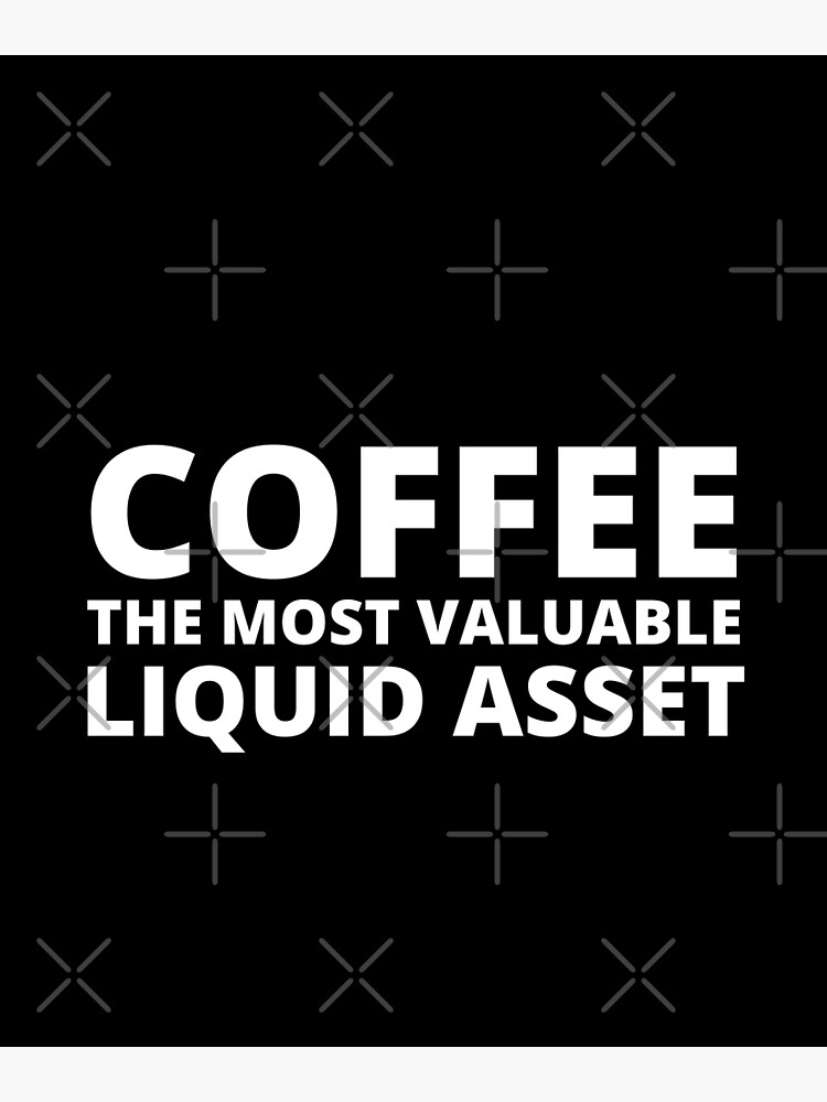 "Coffee the most valuable liquid asset" Poster for Sale by ...