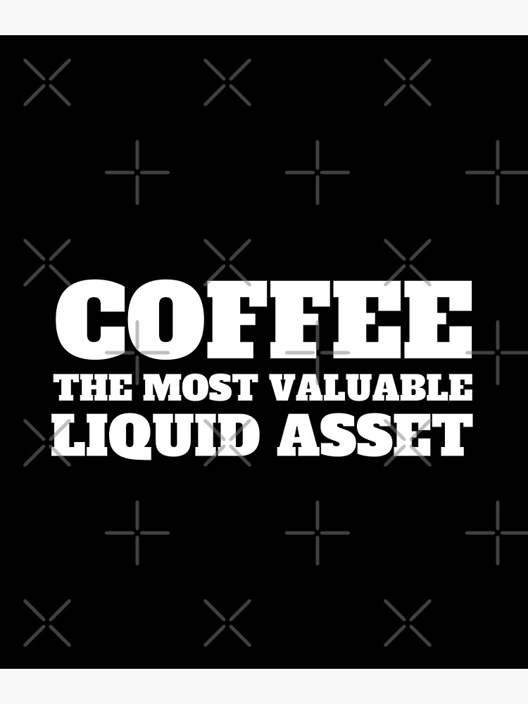 "Coffee the most valuable liquid asset" Poster for Sale by ...