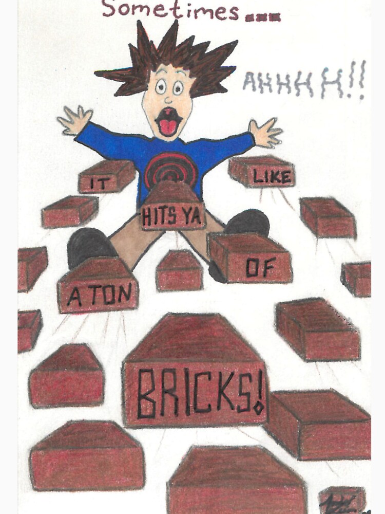 "Sometimes it Hits Ya Like a Ton of Bricks!" T-shirt by AmberJoyLiem ...
