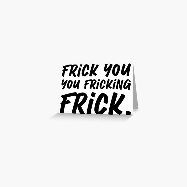 "Frick You You Fricking Frick" Greeting Card for Sale by Rachel Mecham ...