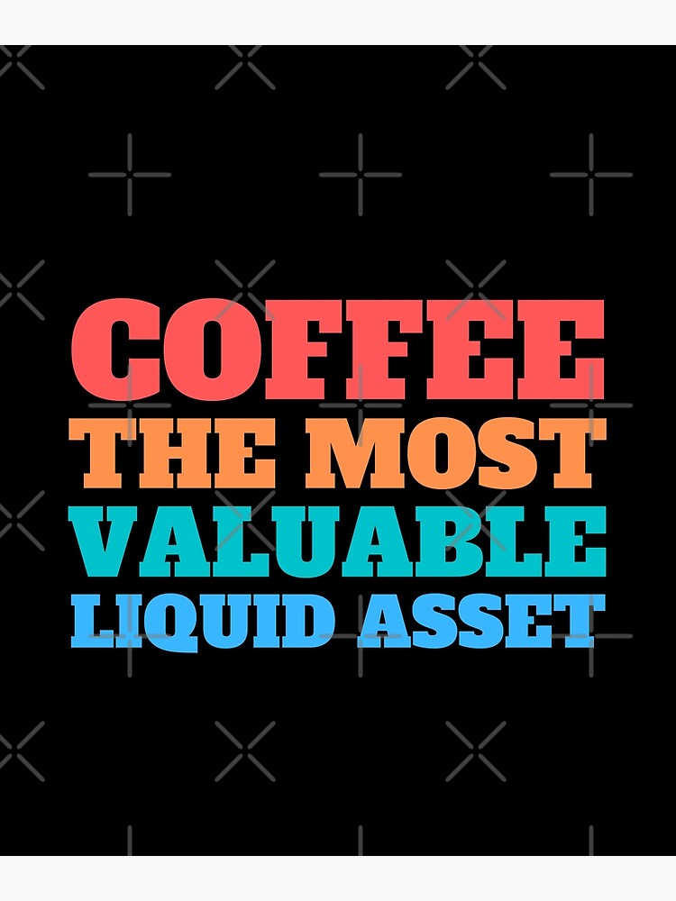 "Coffee the most valuable liquid asset" Poster for Sale by ...