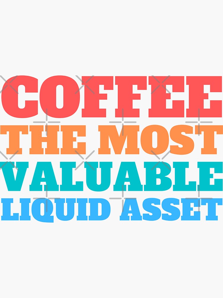 "Coffee the most valuable liquid asset" Sticker for Sale by ...