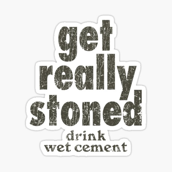 "Get Really Stoned... Drink Wet Cement " Sticker for Sale by minusfives ...