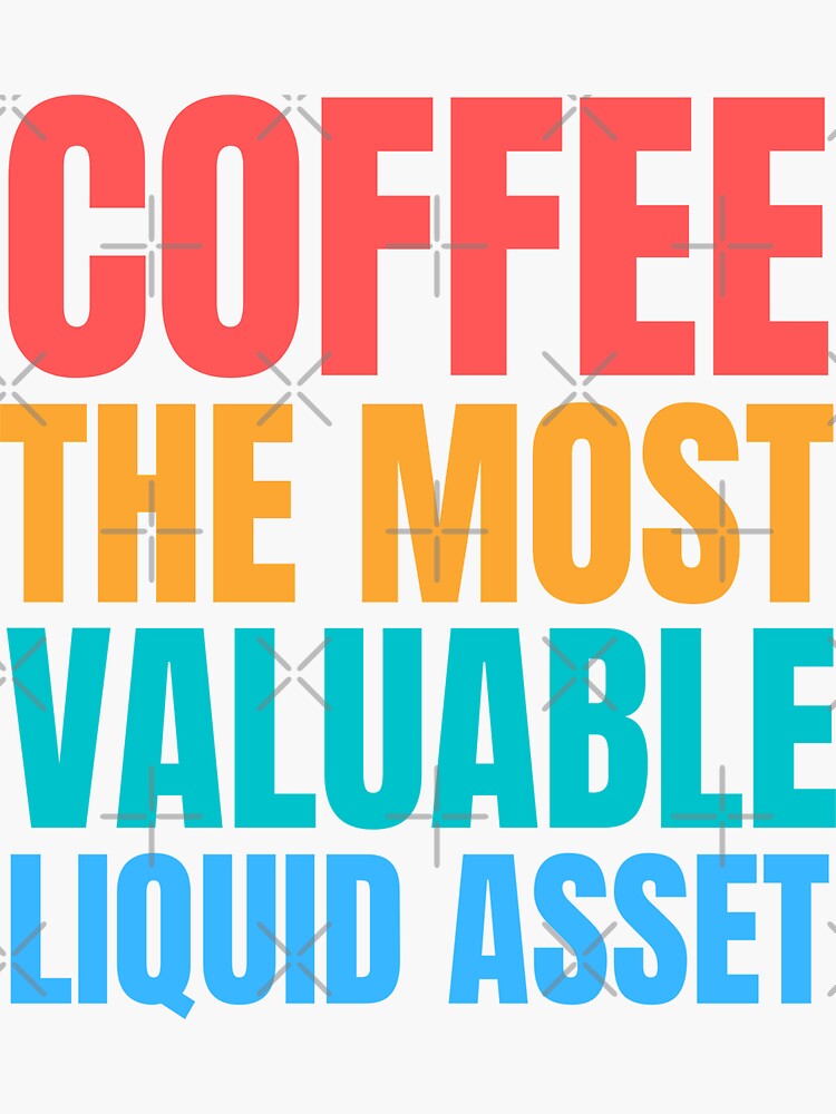 "Coffee the most valuable liquid asset" Sticker for Sale by ...