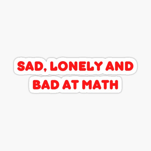 "Sad Lonely And Bad At Math | Funny Math Teachers Gift | Cool ...