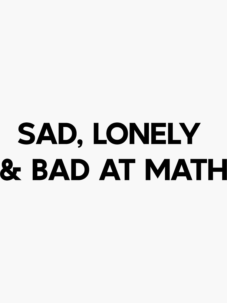 "Sad Lonely And Bad At Math" Sticker for Sale by Siham26 | Redbubble