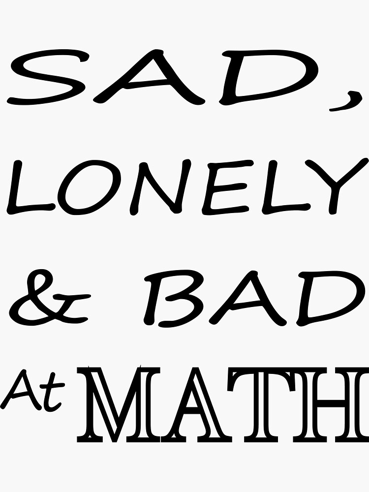 "Sad Lonely And Bad At Math" Sticker for Sale by Siham26 | Redbubble