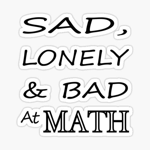 "Sad Lonely And Bad At Math" Sticker for Sale by Siham26 | Redbubble