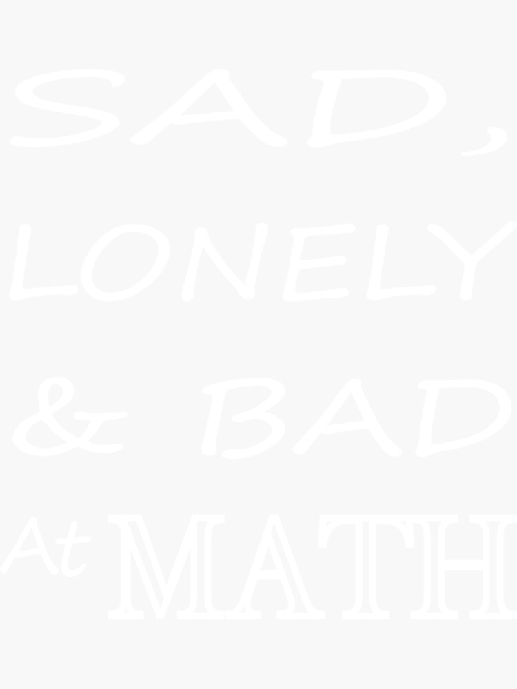 "Sad Lonely And Bad At Math" Sticker for Sale by Siham26 | Redbubble