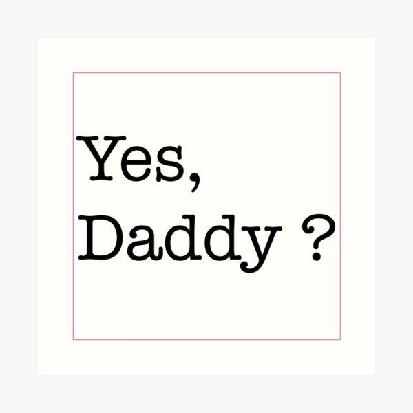 "Yes, Daddy?" Art Print for Sale by leahmiller1997 | Redbubble