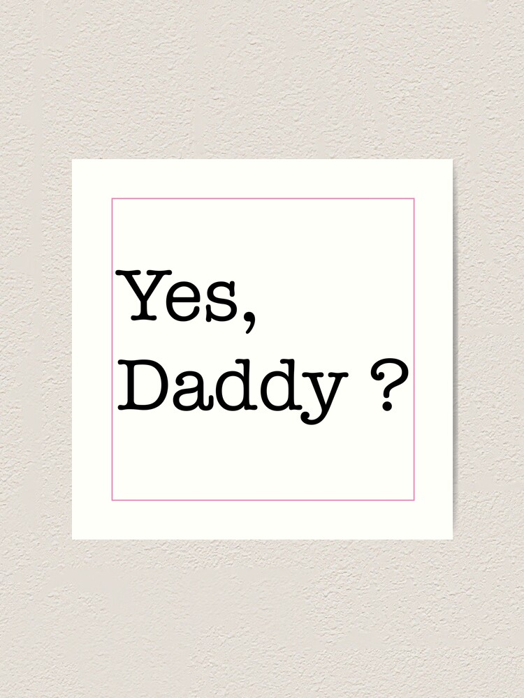 "Yes, Daddy?" Art Print for Sale by leahmiller1997 | Redbubble