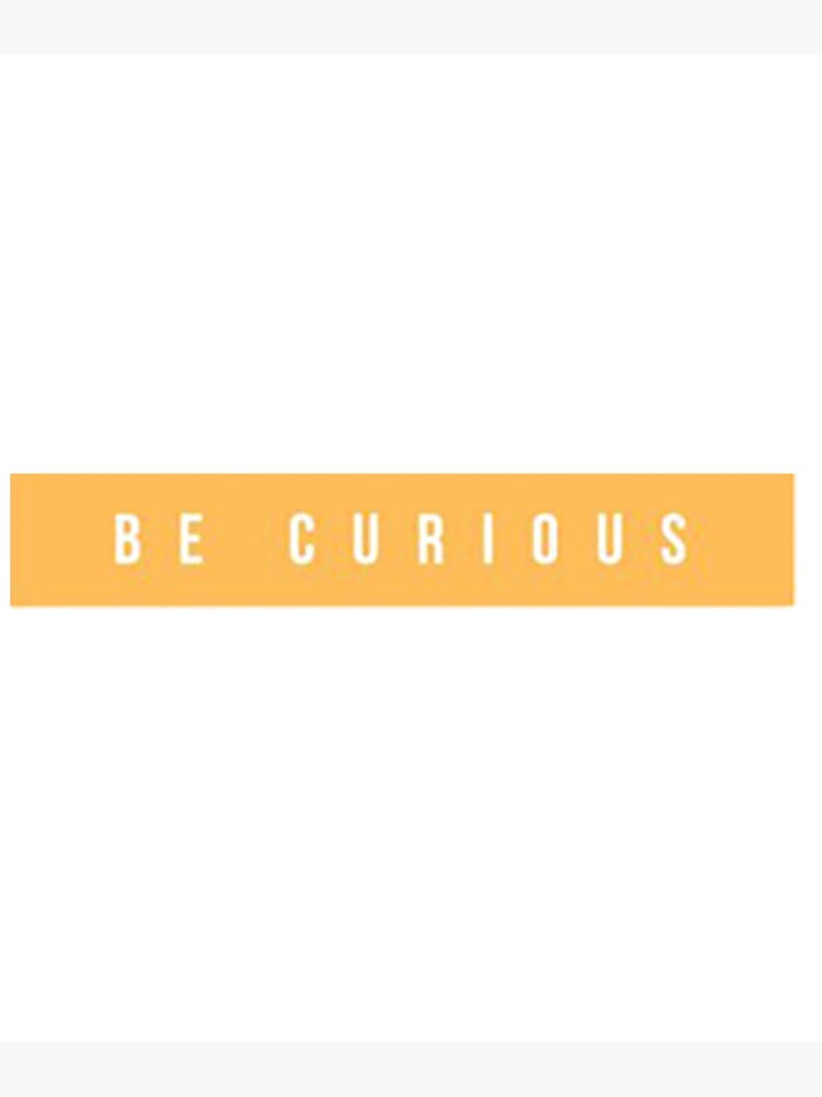 "Be Curious " Poster for Sale by SpencerBryant3 | Redbubble