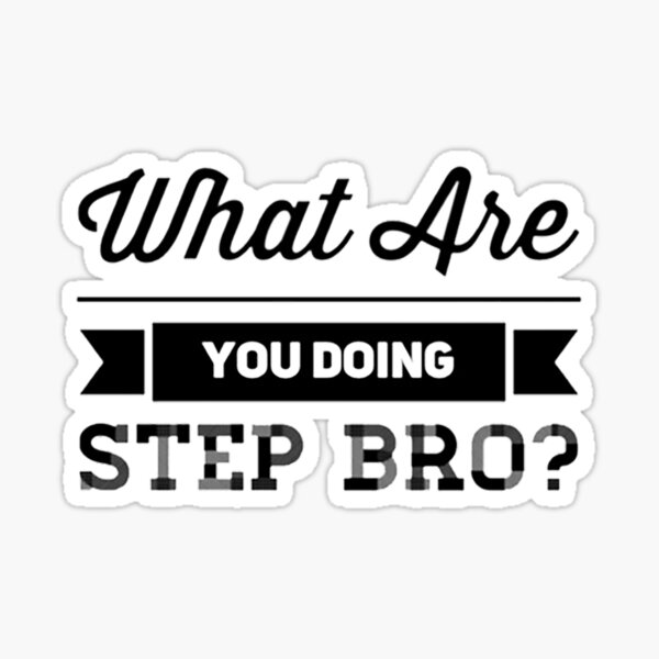 Step Bro What Are You Doing Step Bro Tiktok Sticker For Sale By Spencerbryant3 Redbubble