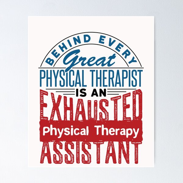 "Behind Every Great Physical Therapist Is an Exhausted Physical Therapy Assistant" Poster for ...