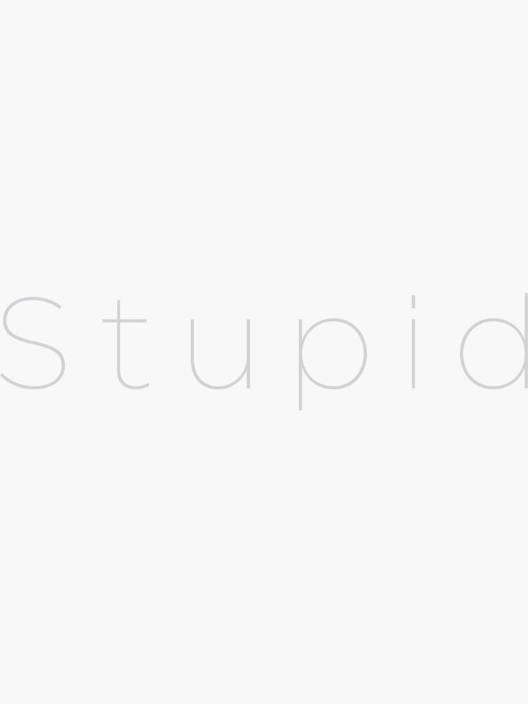 "Stupid" Sticker for Sale by MissDewi | Redbubble