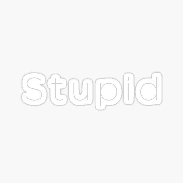 "Stupid" Sticker for Sale by MissDewi | Redbubble