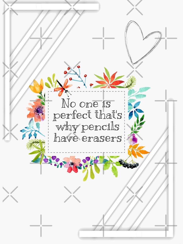 "No one is perfect that's why pencils have erasers " Sticker for Sale ...