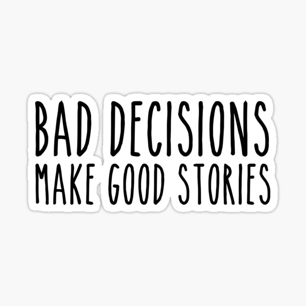 " Bad Decisions Make Good Stories" Sticker for Sale by FawaStock ...