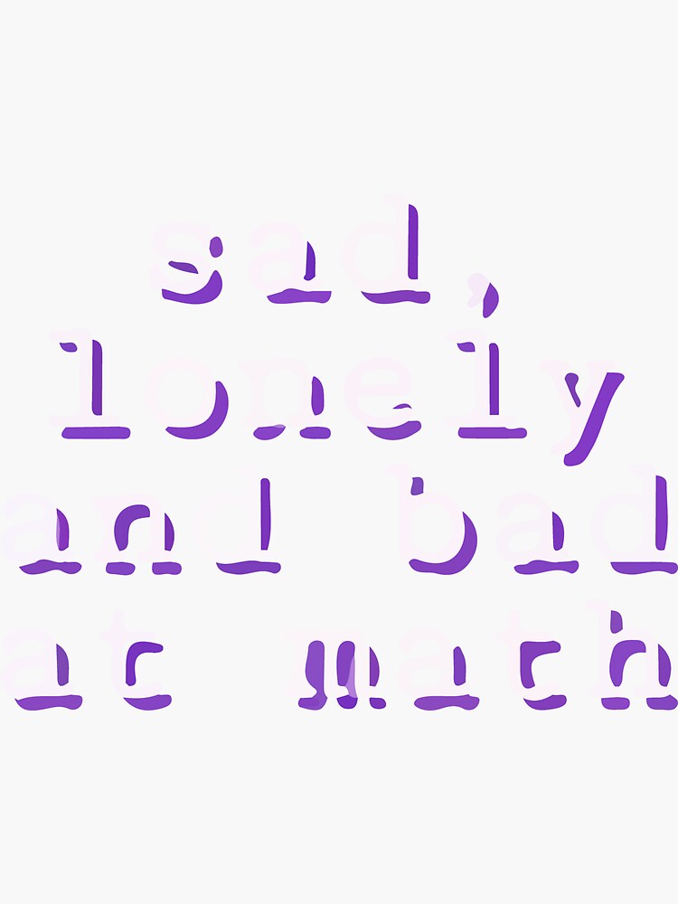 "Sad Lonely And Bad At Math T-shirts | Posters" Sticker for Sale by ...