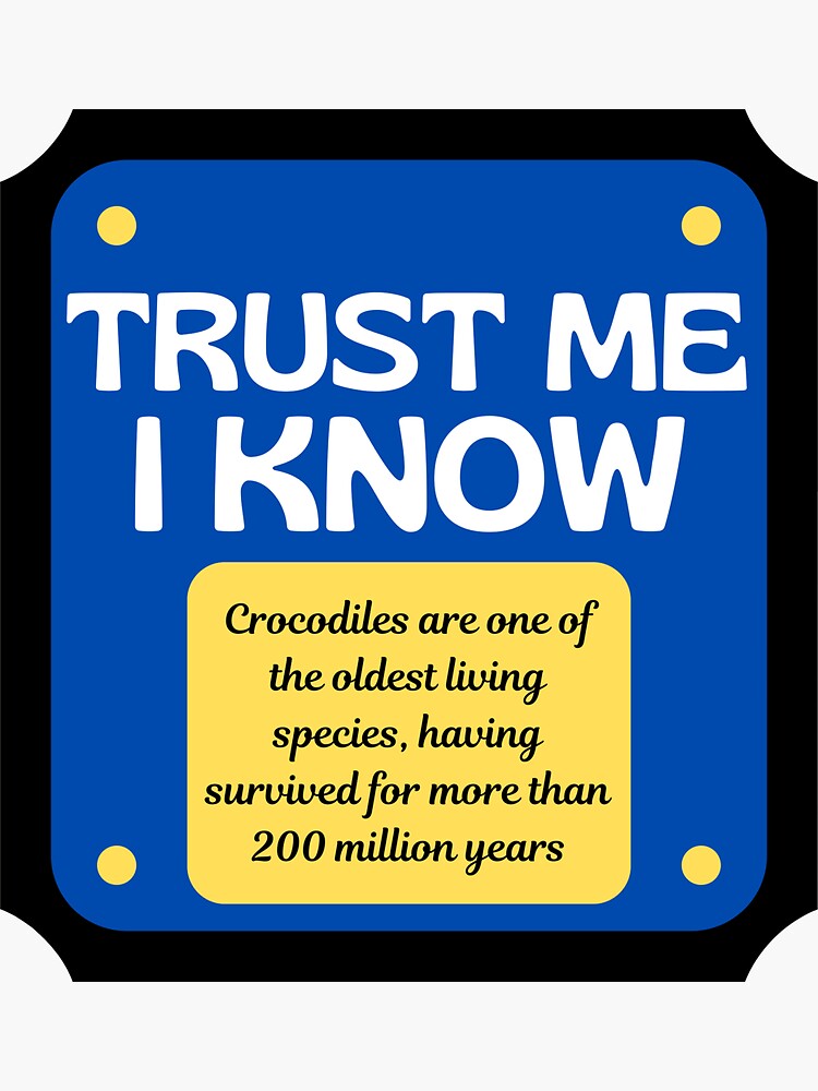 "Trust me I know things and I know stuff Bevelled Square Crocodiles are ...