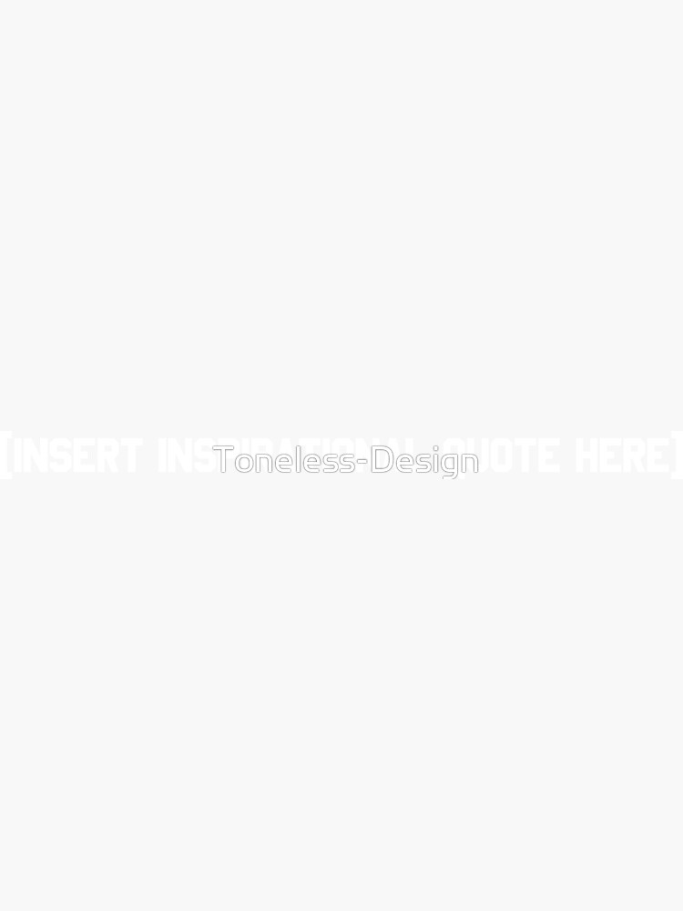 "INSERT INSPIRATIONAL QUOTE HERE" Sticker for Sale by Toneless-Design ...