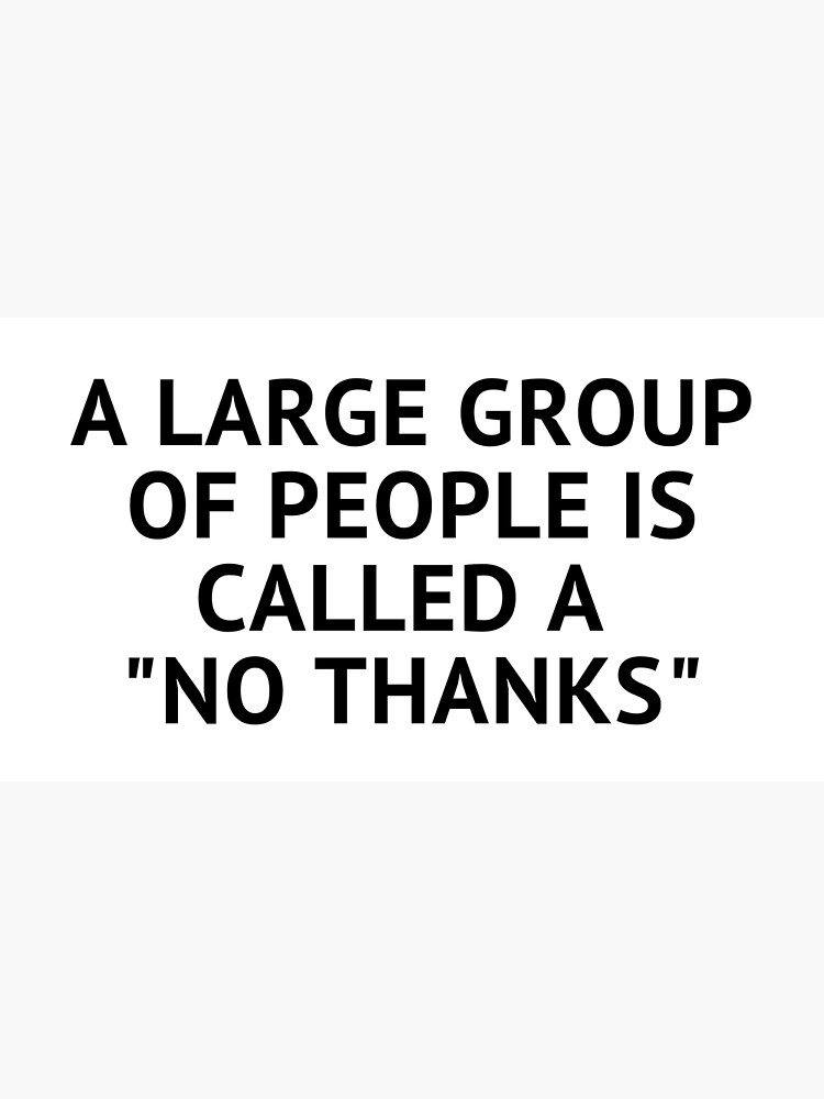 A LARGE GROUP OF PEOPLE IS CALLED A NO THANKS quote Poster For a-large-group-of-people-is-called-a-no-thanks-quote-poster-for