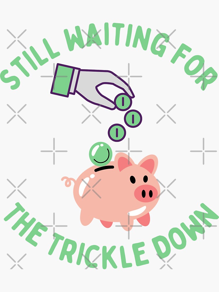 "Still Waiting For The Trickle Down" Sticker for Sale by Simply-Feel ...
