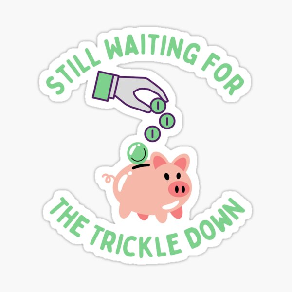 "Still Waiting For The Trickle Down" Sticker for Sale by Simply-Feel ...