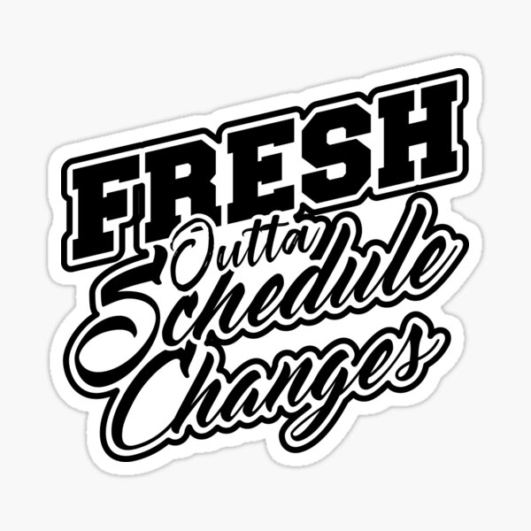 "Fresh outta schedule changes" Sticker for Sale by hamzaDBZ | Redbubble