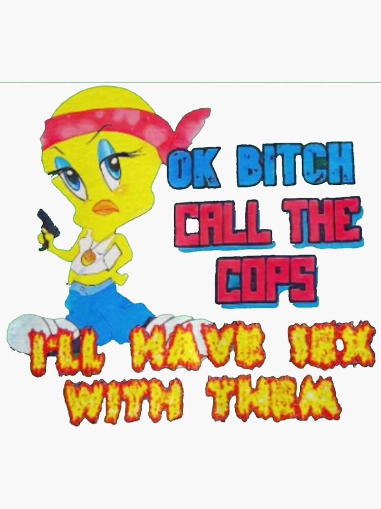 Ok Bitch Call The Cops Ill Have Sex With Them Sticker For Sale By