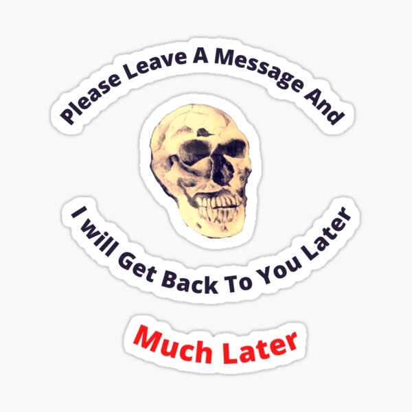 "Please Leave A Message And I Will Get Back To You Later. MUCH LATER ...