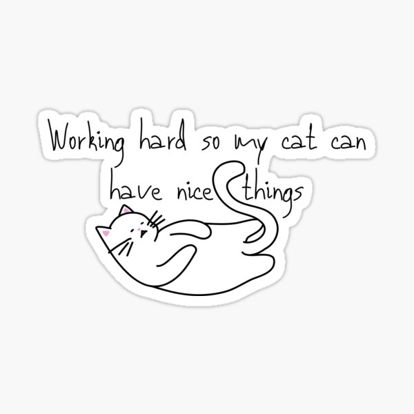 "Working hard so my cat can have nice things" Sticker for Sale by frdah ...