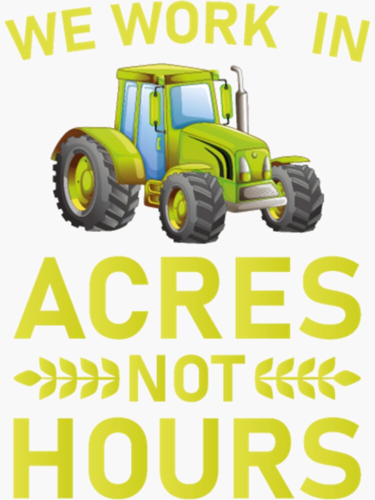 We Work In Acres Not Hours Farming Sticker For Sale By Tomasuenzu