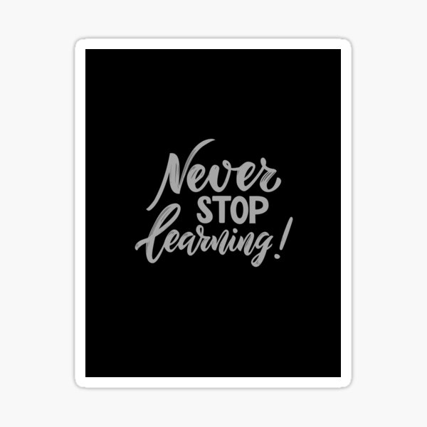 "NEVER STOP LEARNING" Sticker for Sale by MYRA-KIRK1 | Redbubble