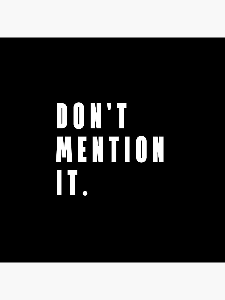 "Don't mention it." Poster for Sale by 1Lio | Redbubble