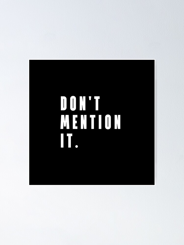 "Don't mention it." Poster for Sale by 1Lio | Redbubble