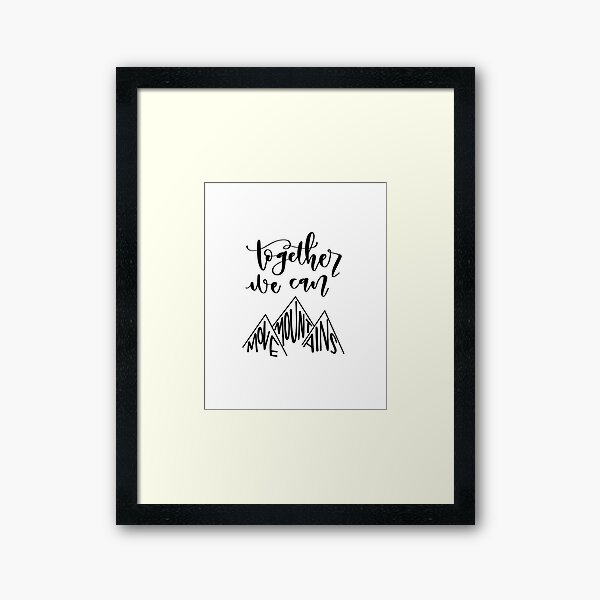 "Together We Can Move Mountains " Framed Art Print for Sale by ...