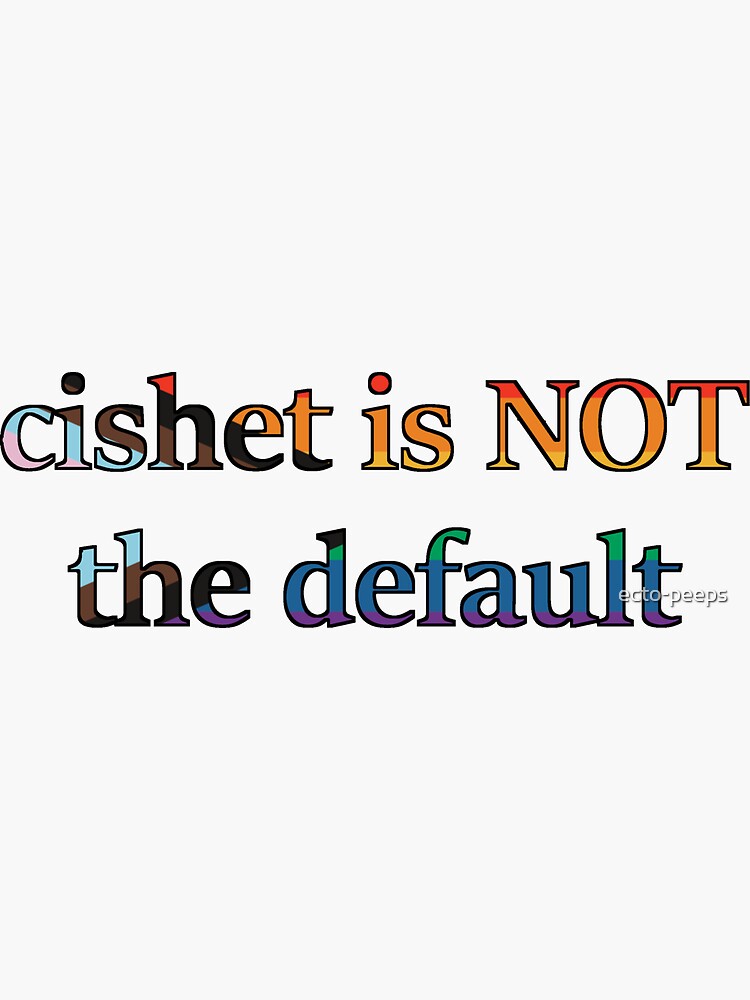 "cishet is NOT the default (black text border)" Sticker for Sale by ...