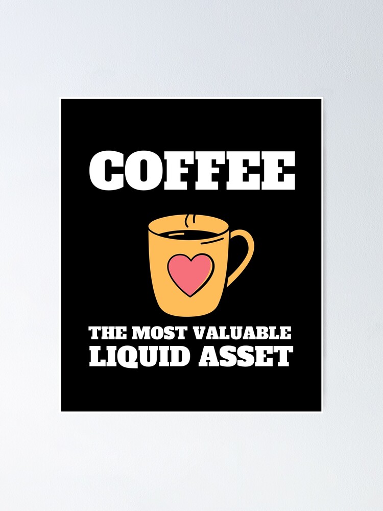 "Coffee the most valuable liquid asset" Poster for Sale by ...
