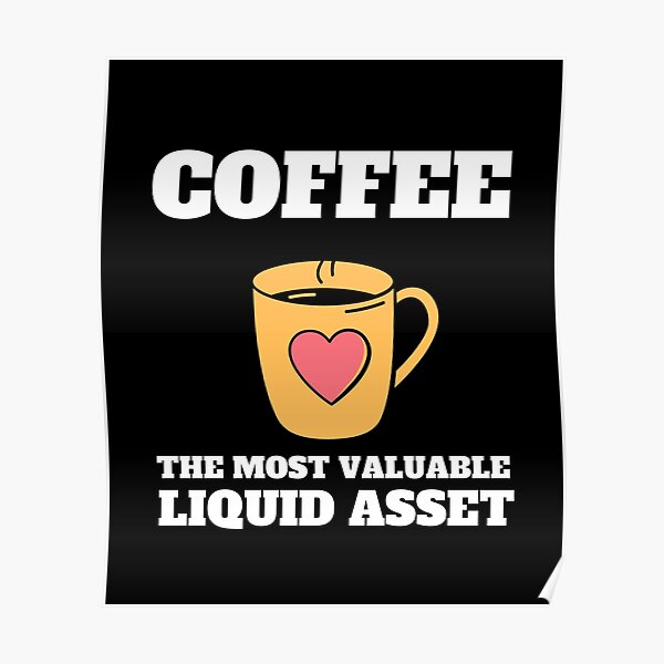 "Coffee the most valuable liquid asset" Poster for Sale by ...