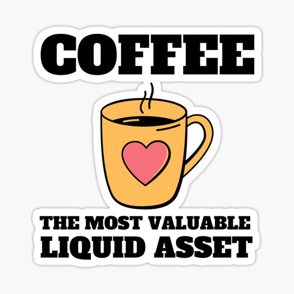 "Coffee the most valuable liquid asset" Sticker for Sale by ...