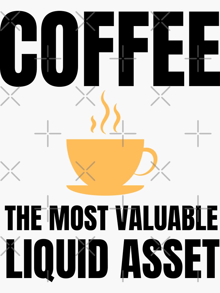 "Coffee the most valuable liquid asset" Sticker for Sale by ...