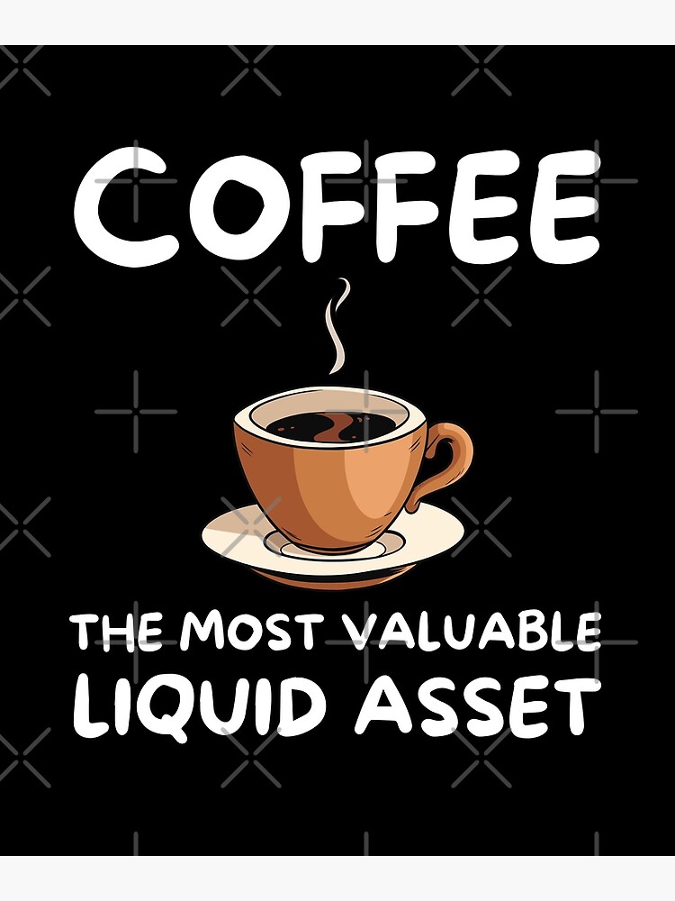 "Coffee the most valuable liquid asset" Poster for Sale by ...