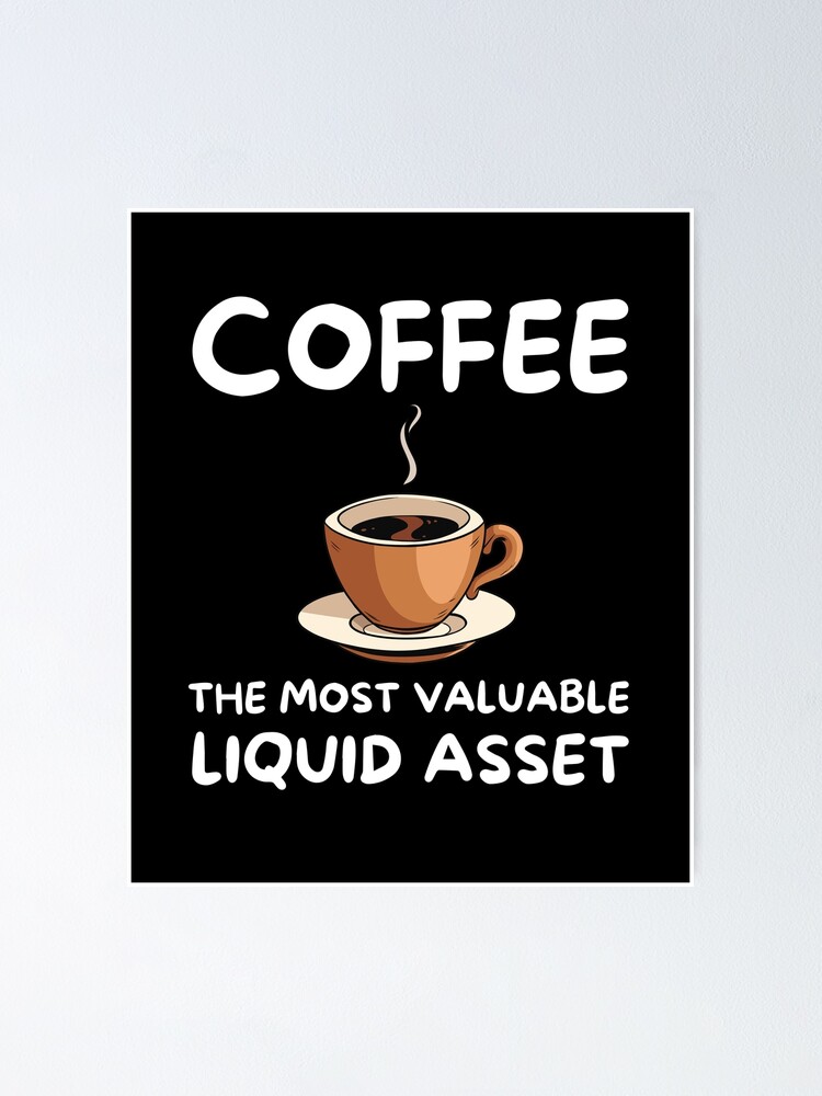 "Coffee the most valuable liquid asset" Poster for Sale by ...