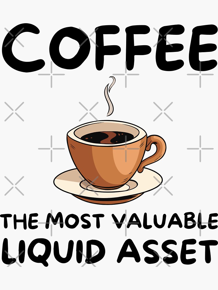 "Coffee the most valuable liquid asset" Sticker for Sale by ...