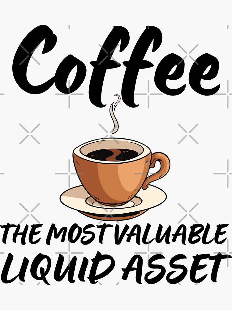 "Coffee the most valuable liquid asset" Sticker for Sale by ...