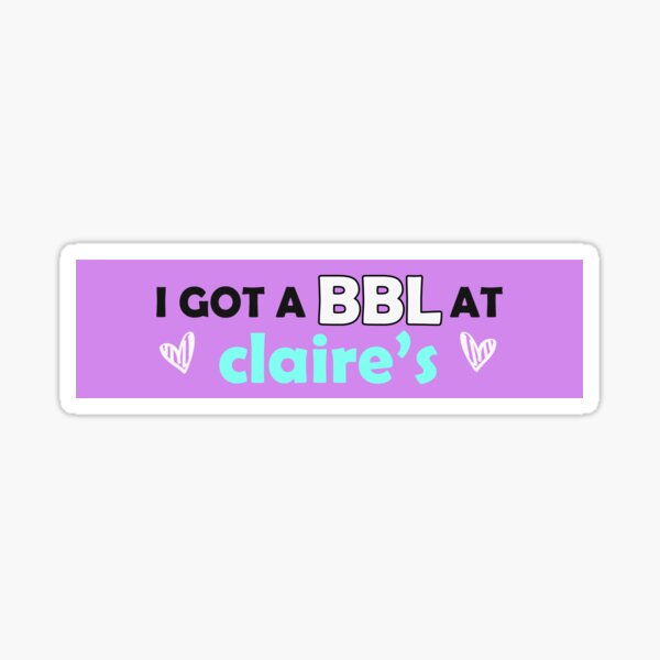 "I Got A BBL At Claire's Funny Meme" Sticker for Sale by VisualCaprice ...