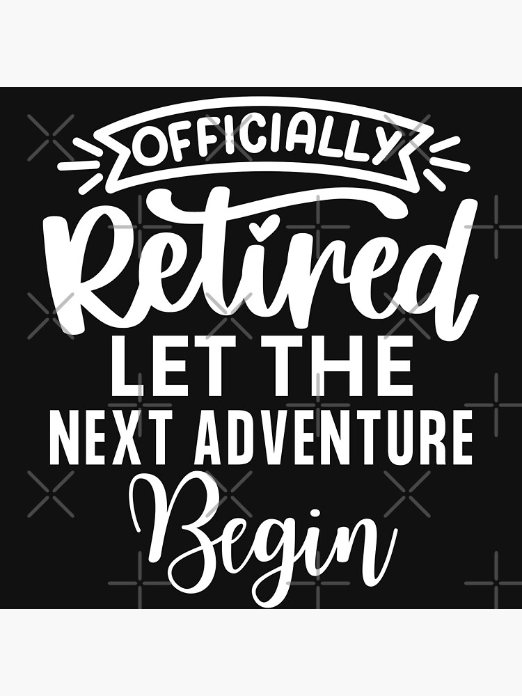 "Retired let the next adventure begin, Happy retirement, Finally retired, Celebrate retirement ...