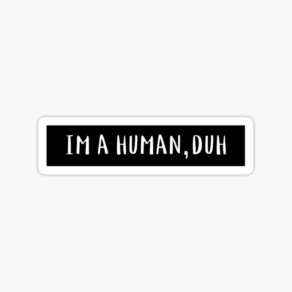 " Im a human duh!" Sticker for Sale by Miri-amI | Redbubble