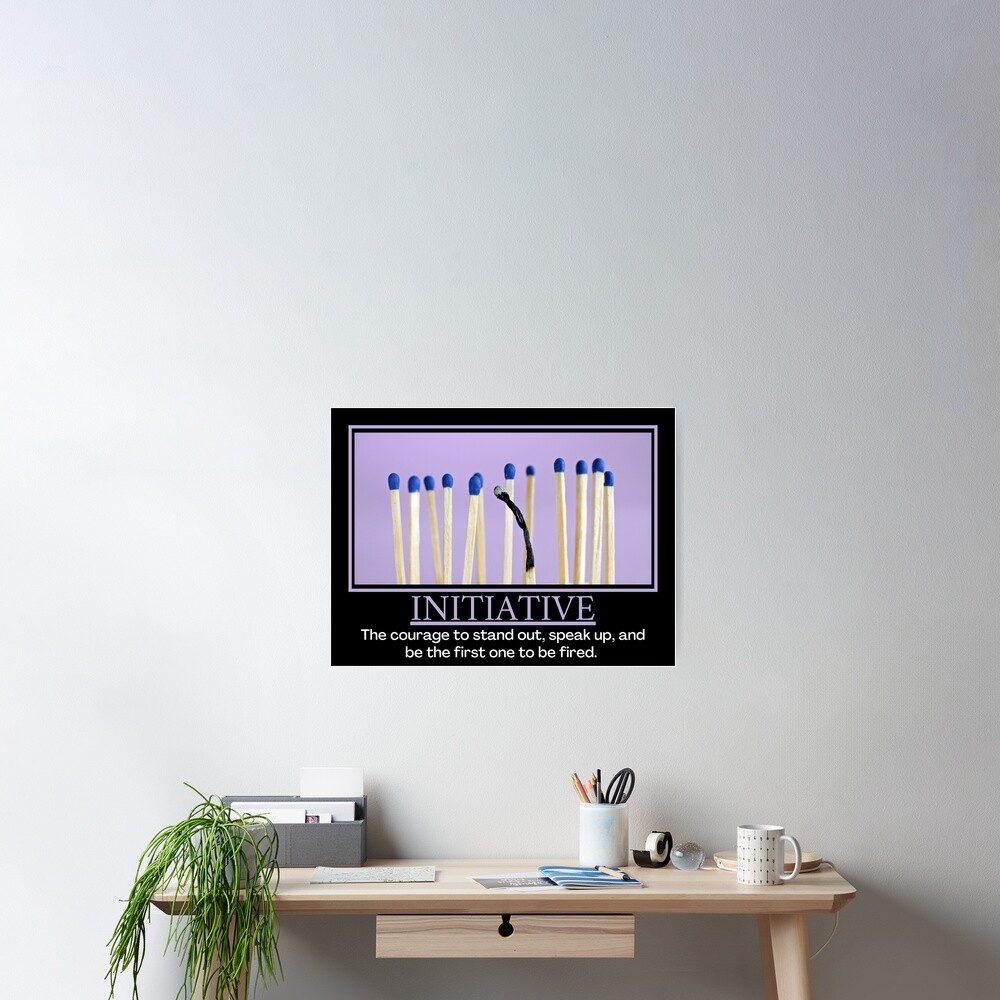 "Initiative- Demotivational Poster" Poster for Sale by DesignsByDaddy ...